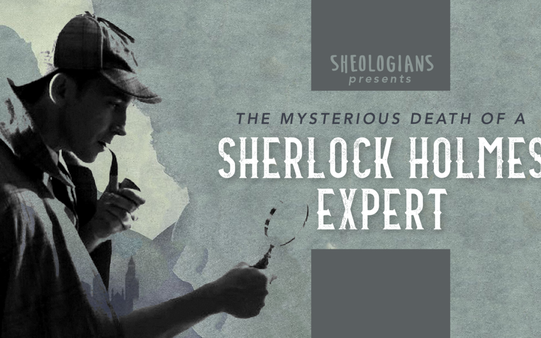 The Mysterious Death of a Sherlock Holmes Expert - Apologia Studios