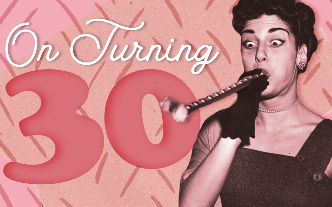 On Turning 30 - Apologia Studios