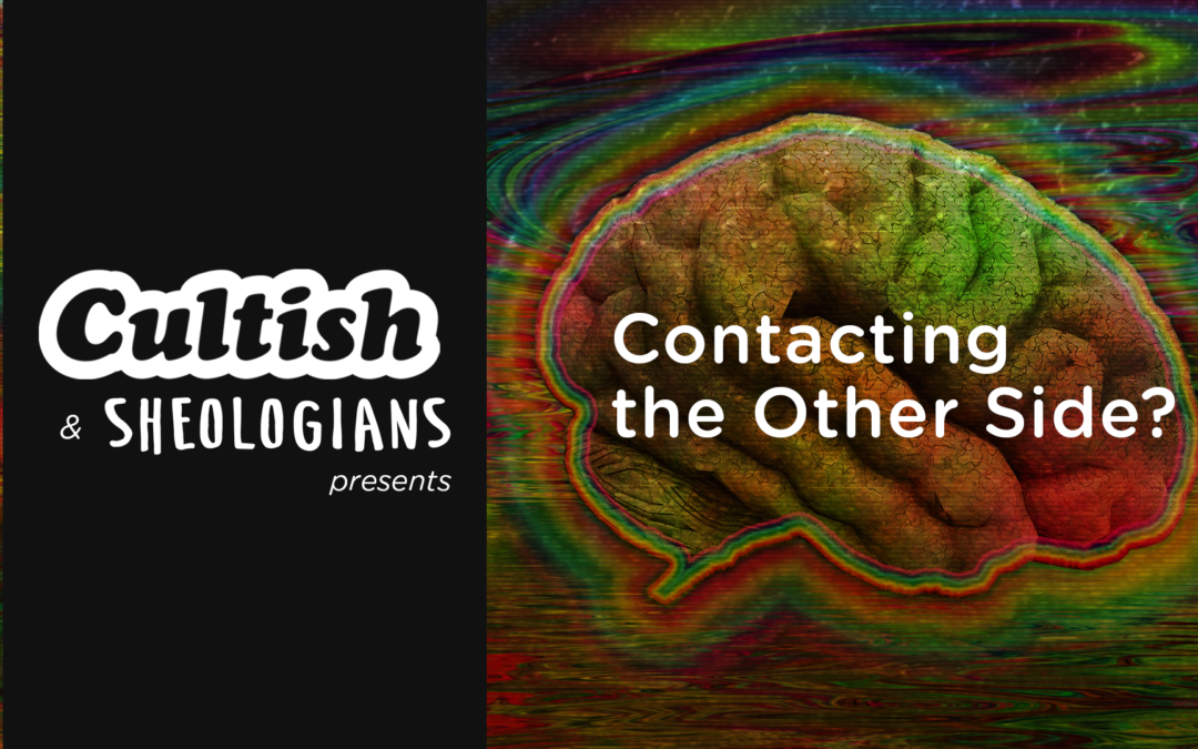 Cultish & Sheologians Present: Contacting the Other Side? - Apologia ...