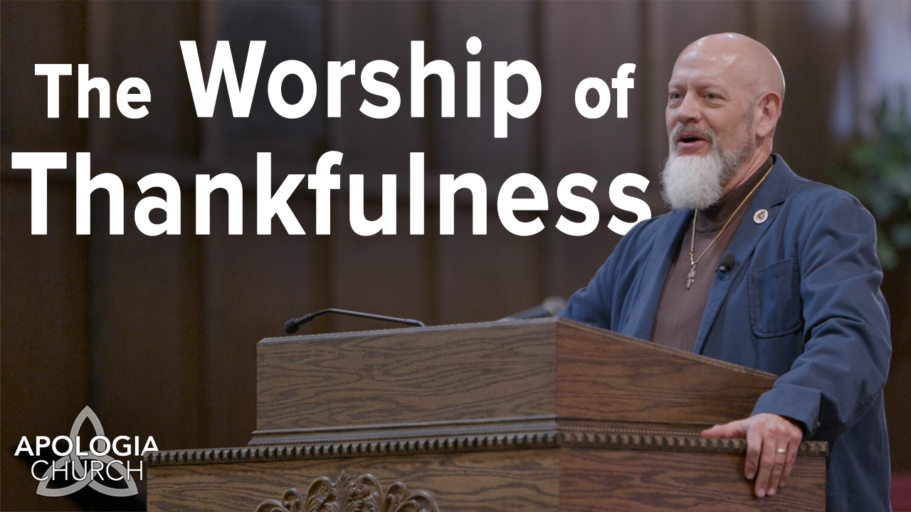 The Worship of Thankfulness - Apologia Studios